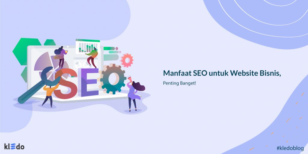 Ini Manfaat SEO untuk Bisnis yang Wajib Diketahui, Penting Banget!