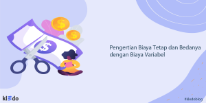 Pengertian Biaya Tetap, Contoh, & Bedanya dengan Biaya Variabel