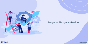 Pengertian Manajemen Produksi, Jenis, Ruang Lingkup dan Fungsinya