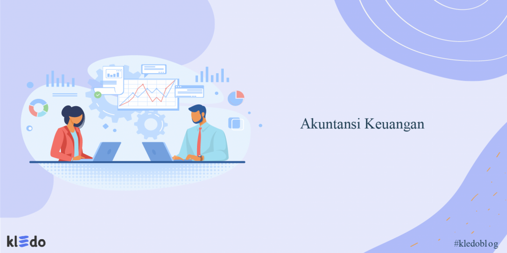 Akuntansi Keuangan : Definisi dan Berbagai Manfaatnya - Kledo Blog