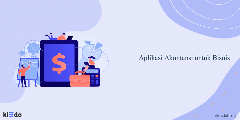 Aplikasi Akuntansi dan Kegunaannya untuk Keuangan Bisnis