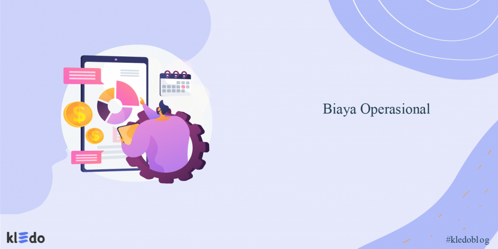 Biaya Operasional Dalam Bisnis, Jenis, dan Cara Menghitungnya
