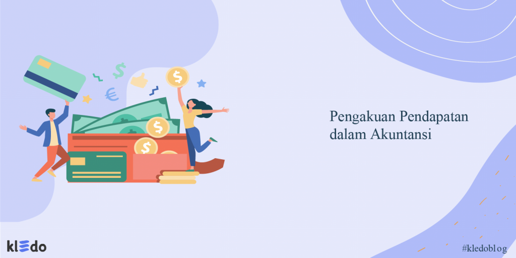 Pengertian Lengkap Pengakuan Pendapatan Dalam Akuntansi - Kledo Blog