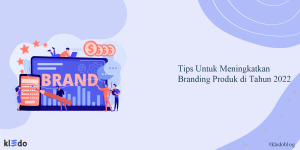 15 Tips Untuk Meningkatkan Branding Produk di Tahun 2025 - Kledo Blog