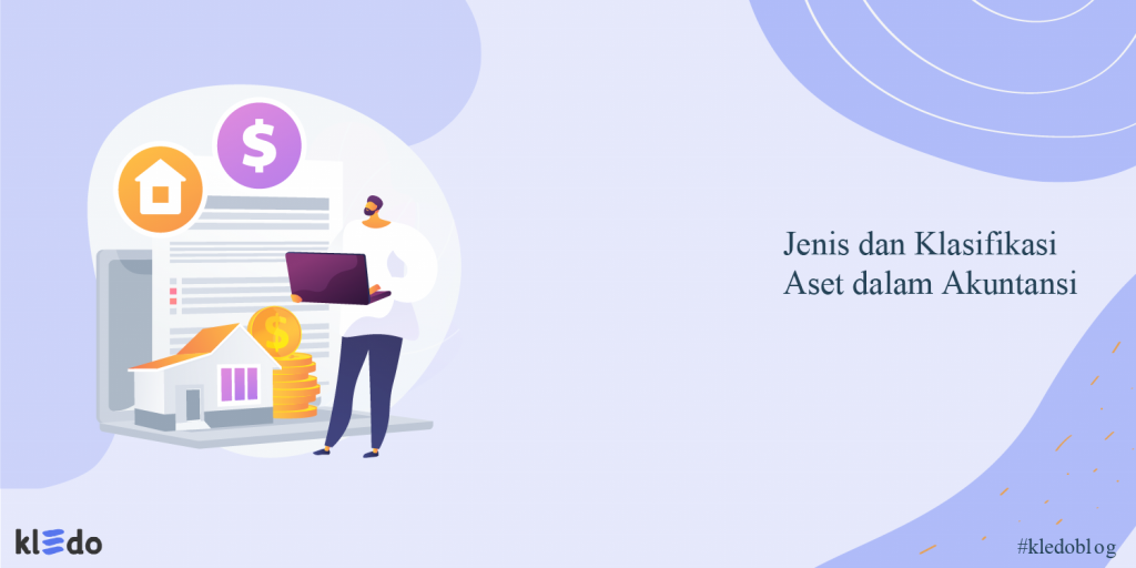 Mengetahui Jenis dan Klasifikasi Aset dalam Akuntansi - Kledo Blog