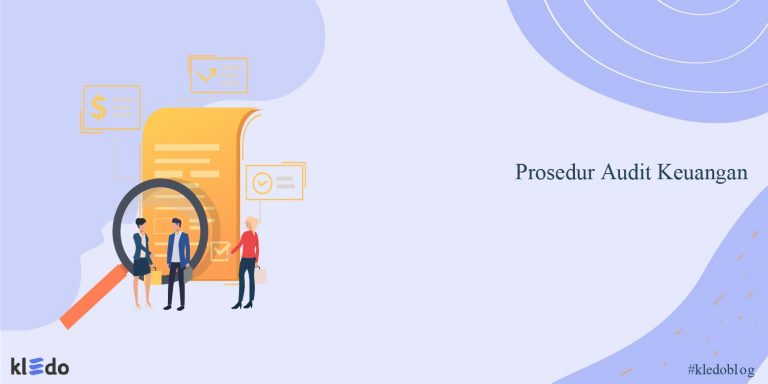 Mengenal Prosedur Audit Keuangan dan Tahapannya dalam Bisnis