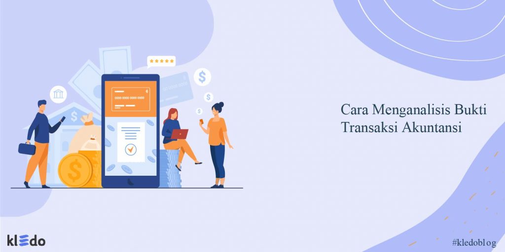 Ini Cara Menganalisis Bukti Transaksi Akuntansi, Valid!