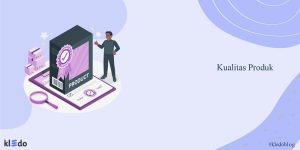 Kualitas Produk: Pengertian, Indikator, dan Cara Meningkatkannya