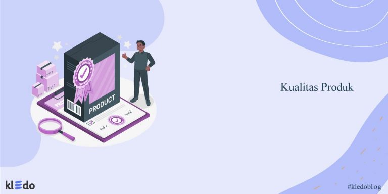 Kualitas Produk: Pengertian, Indikator, dan Cara Meningkatkannya