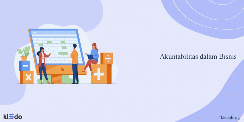 Pengertian Akuntabilitas dalam Bisnis dan Cara Membangunnya