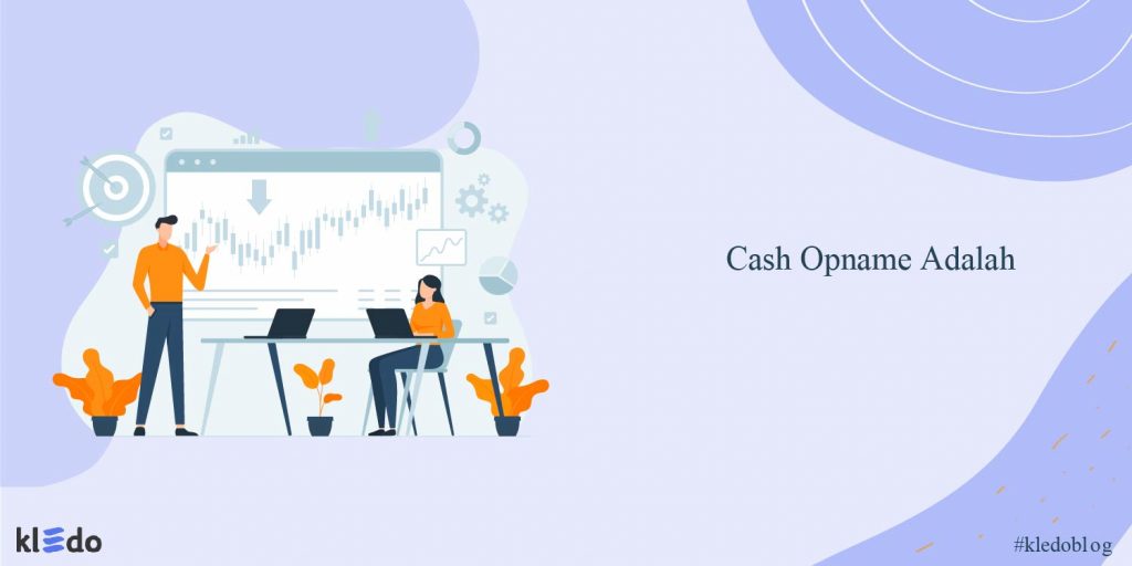 Cash Opname Adalah: Berikut Pembahasan Lengkapnya
