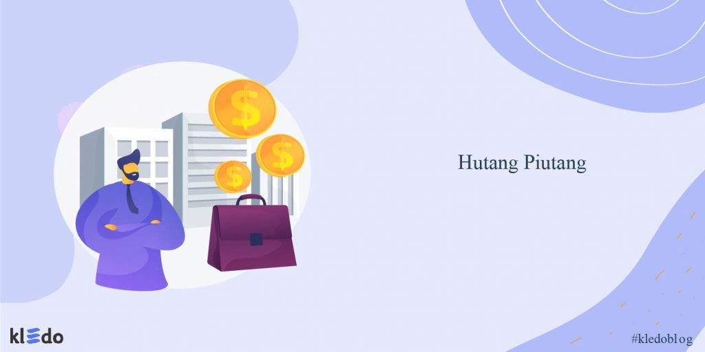 Mengenal Persamaan dan Perbedaan Hutang Piutang dalam Akuntansi
