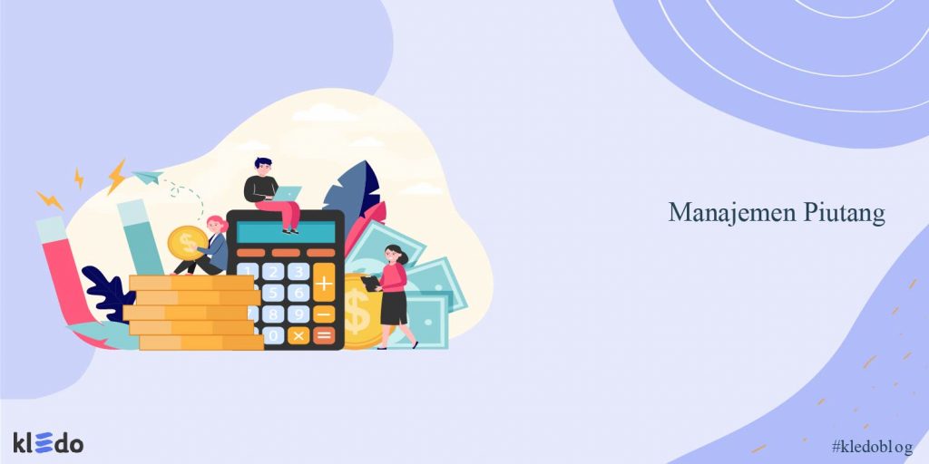 Manajemen Piutang: Pengertian, Manfaat, dan Tips Melakukannya