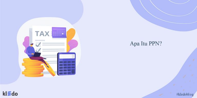 Apa Itu PPN? Berikut Pengertian, Tarif, dan Cara Melaporkannya - Kledo