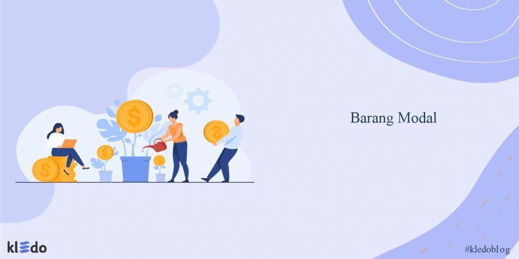 Barang Modal: Arti, Fungsi, Jenis, dan Contohnya - Kledo Blog