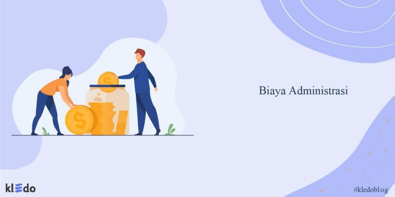 Biaya Administrasi: Pengertian, Contoh, Cara Menghitungnya