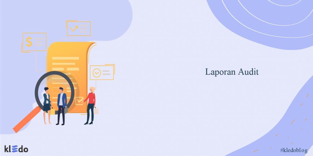 Laporan Audit: Arti, Fungsi, Karakteristik, dan Jenis Opini Audit