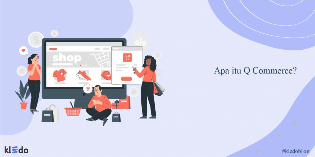 Apa itu Q Commerce? Berikut adalah Pembahasan Lengkapnya - Kledo
