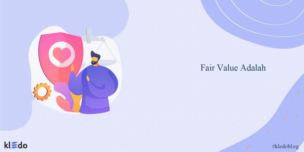 Fair Value Adalah: Konsep, Prinsip, Rumus, dan Kelebihannya