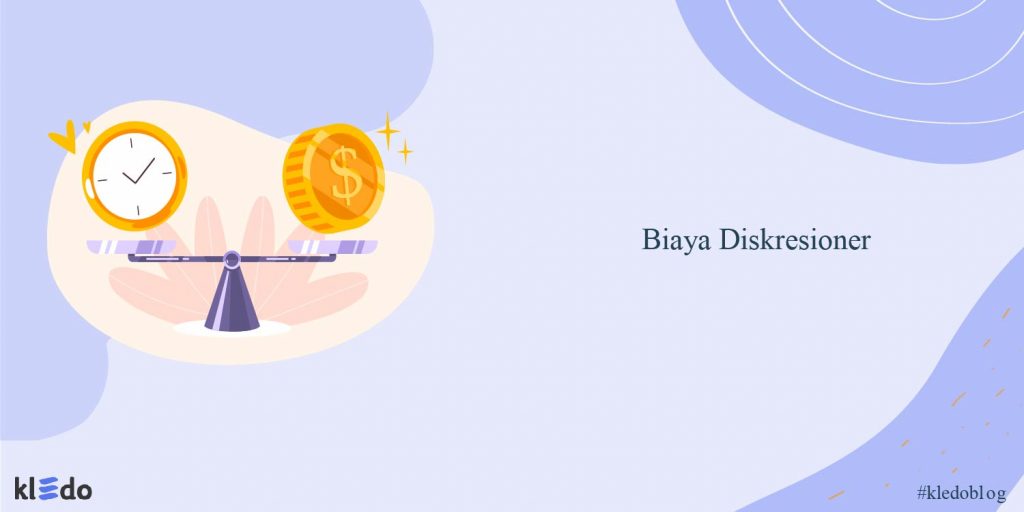 8 Contoh Biaya Diskresioner dan Bedanya dengan Biaya Tetap Terikat