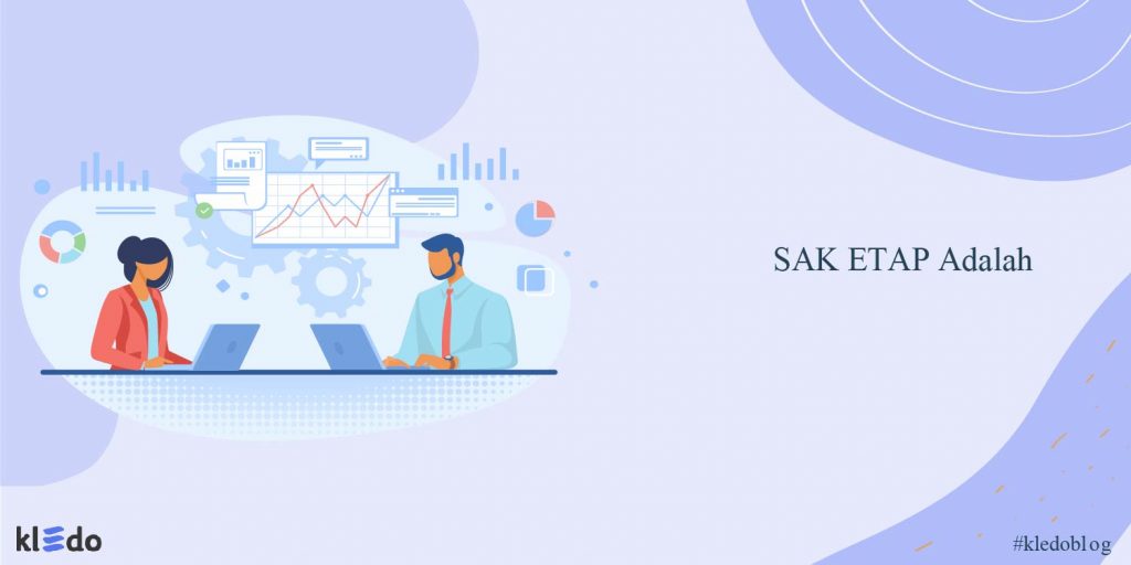 SAK ETAP Adalah: Manfaat, Contoh Penggunaan, dan Bedanya dengan PSAK