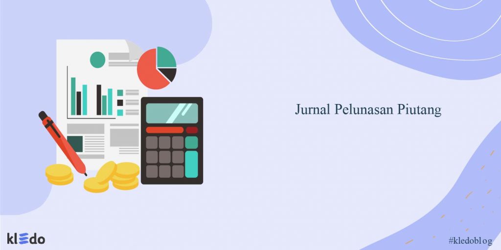 Pahami Jurnal Pelunasan Piutang dalam Akuntansi dan Contoh Kasusnya