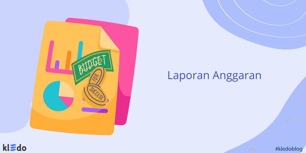 Laporan Anggaran (Budget Report): Fungsi, Format, dan Cara Buatnya