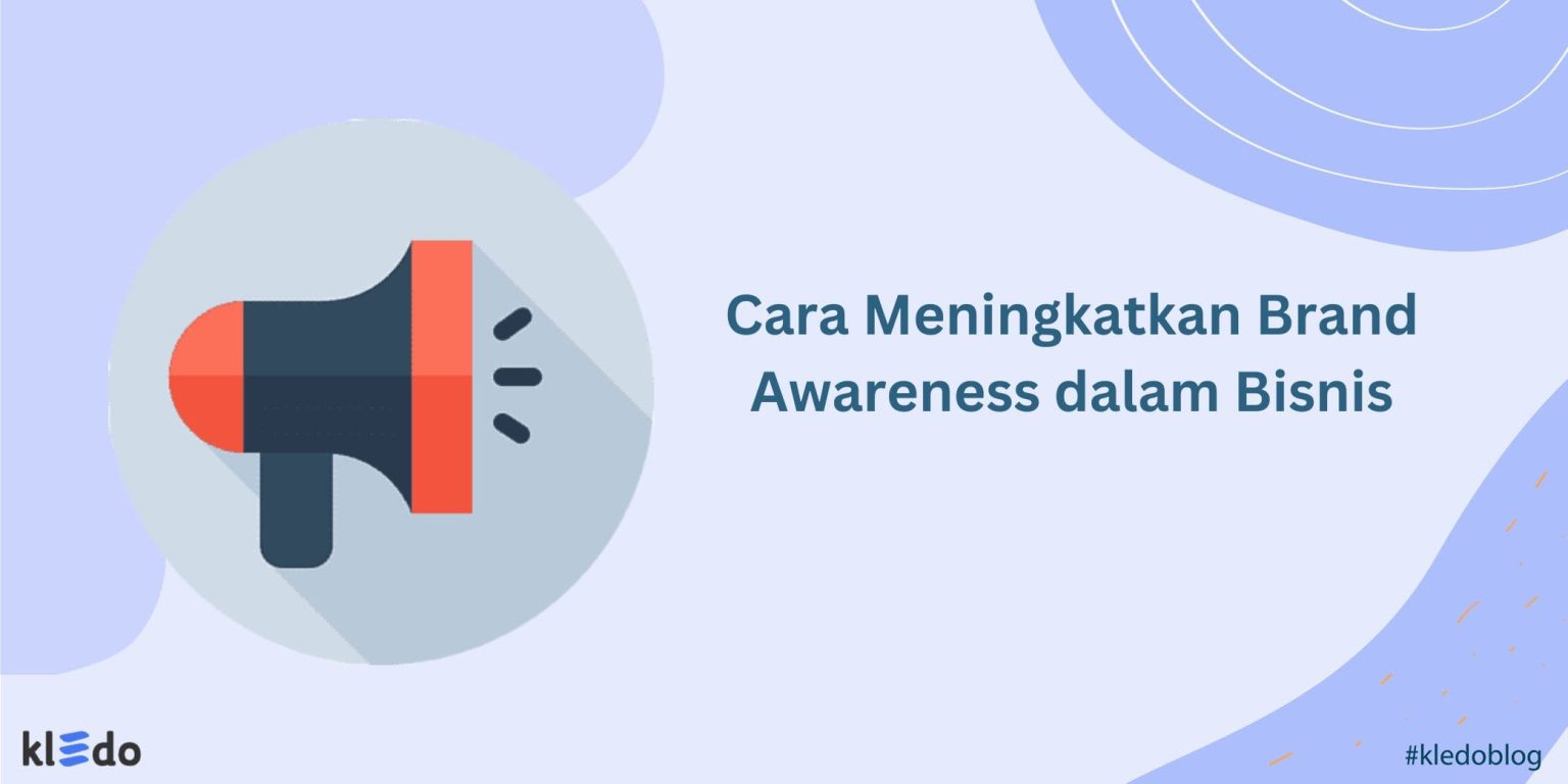 15 Cara Meningkatkan Brand Awareness dalam Bisnis - Kledo Blog