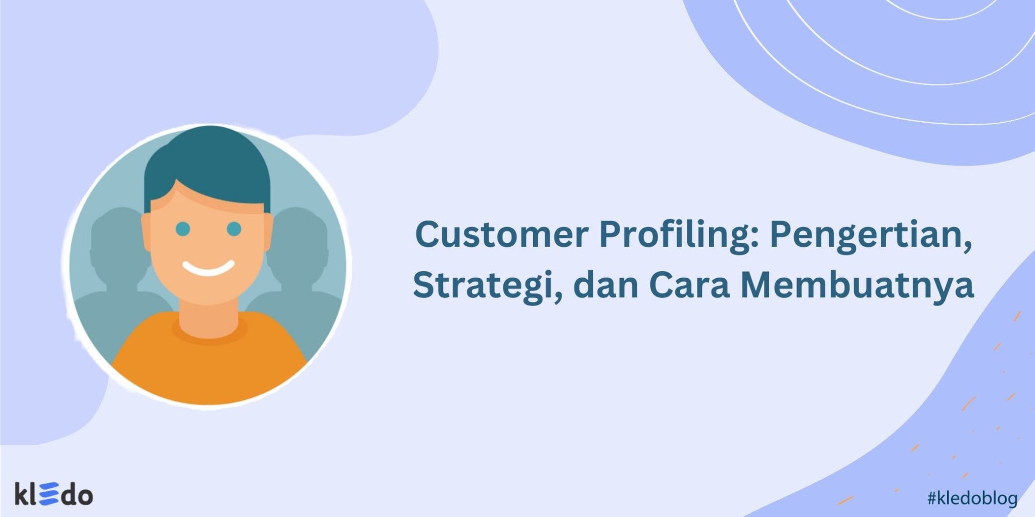 Customer Profiling: Pengertian, Strategi, dan Cara Membuatnya