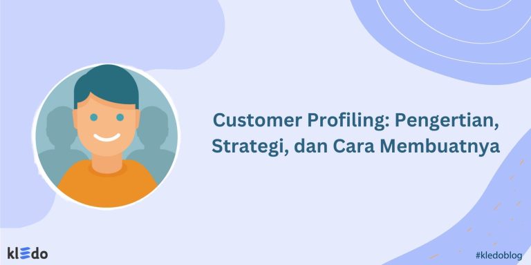 Customer Profiling: Pengertian, Strategi, dan Cara Membuatnya