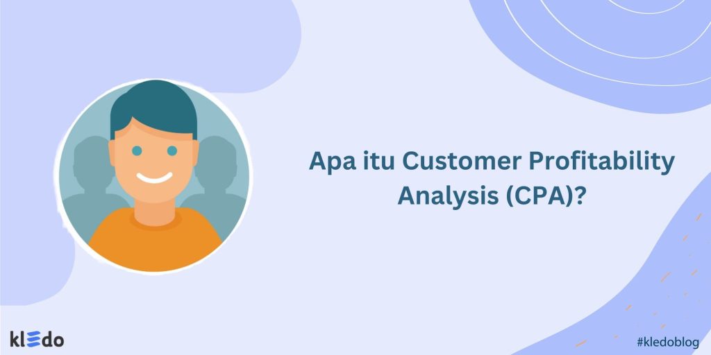 Customer Profitability Analysis (CPA): Pengertian, Rumus, dan Manfaatnya Customer Profitability Analysis (CPA): Pengertian, Rumus, dan Manfaatnya