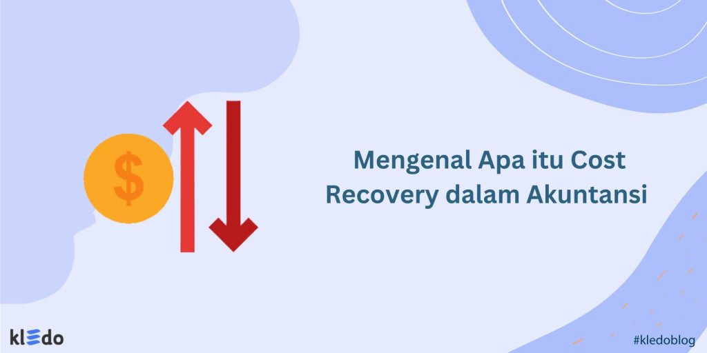 Mengenal Apa itu Cost Recovery dalam Akuntansi Bisnis - Kledo Blog