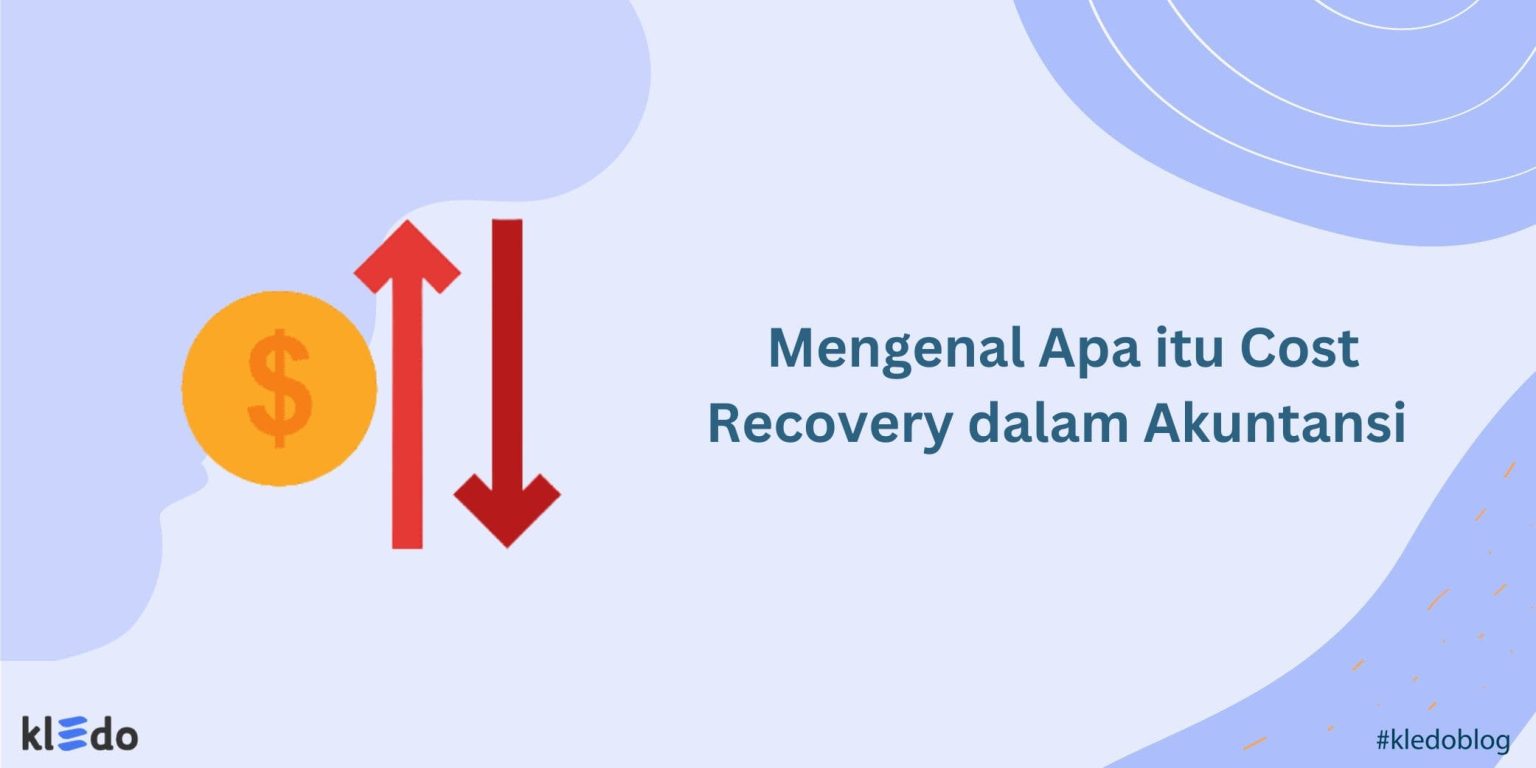 Mengenal Apa itu Cost Recovery dalam Akuntansi Bisnis