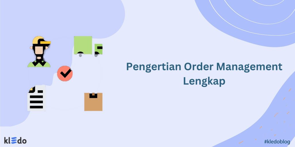 Pengertian Order Management, Siklus, dan Contoh Softwarenya