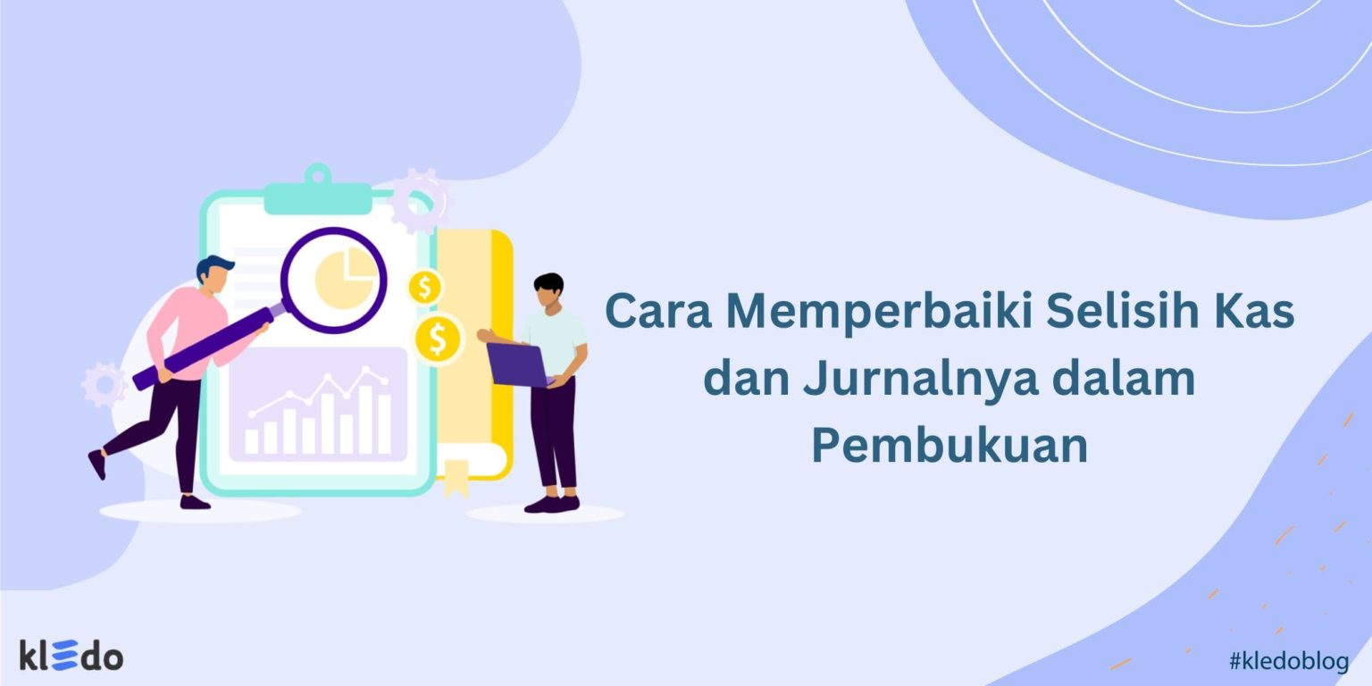 Cara Memperbaiki Selisih Kas, Dampak, dan Jurnalnya dalam Pembukuan