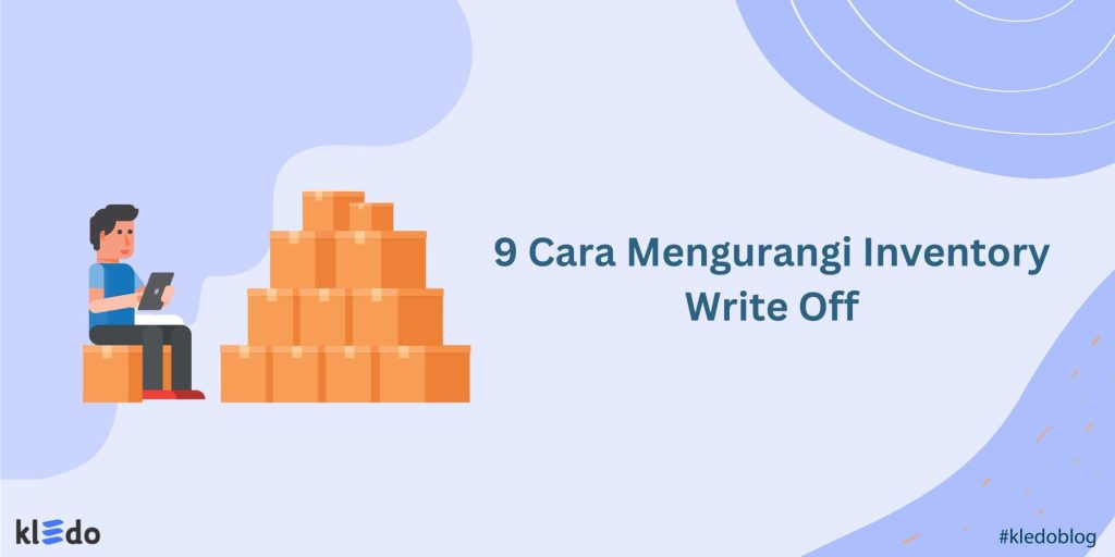 9 Cara Mengurangi Inventory Write Off dan Contohnya - Kledo Blog