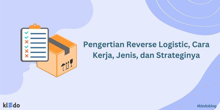 Pengertian Reverse Logistic, Cara Kerja, Jenis, dan Strateginya