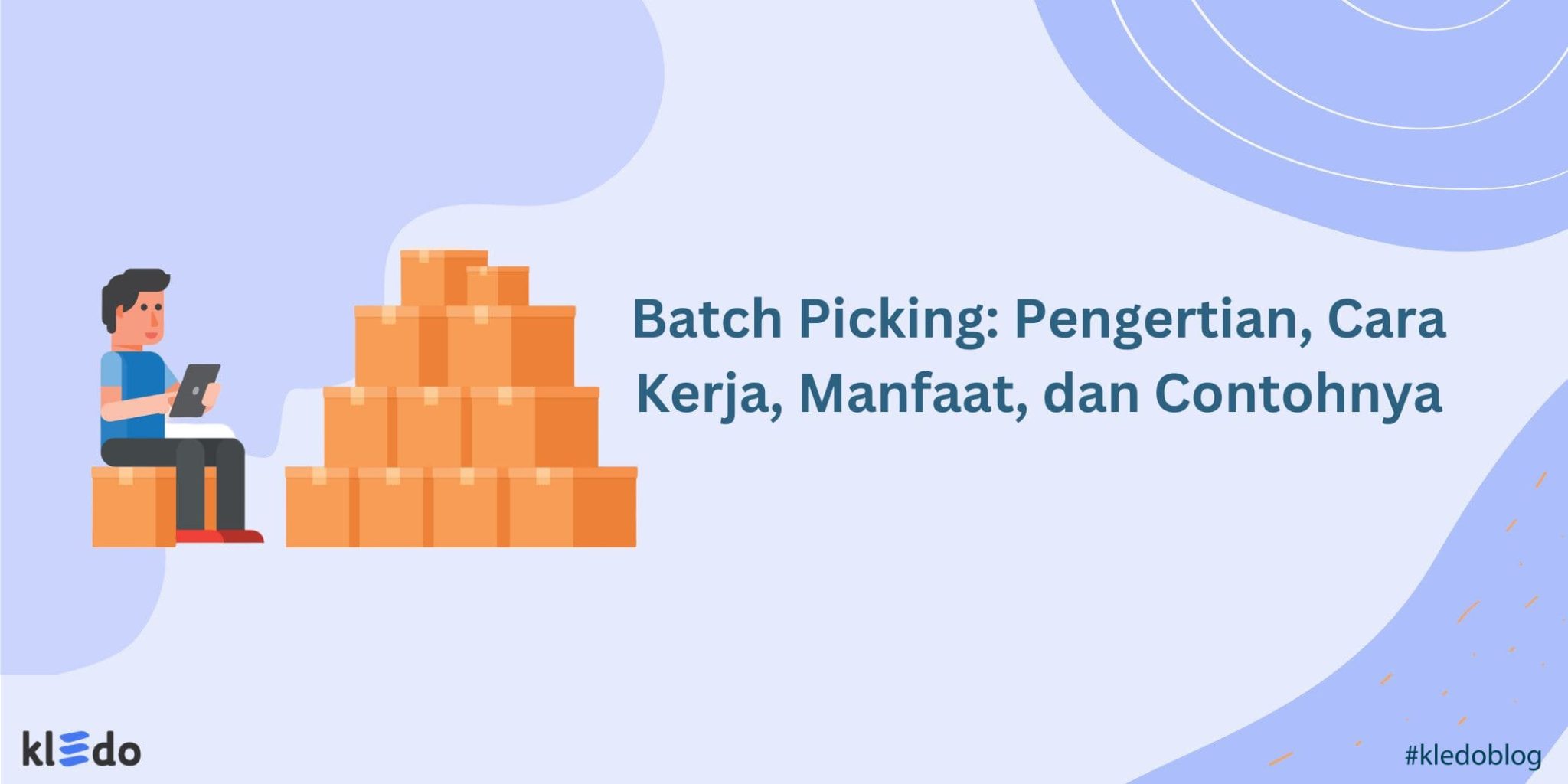 Batch Picking: Pengertian, Cara Kerja, Manfaat, dan Contohnya