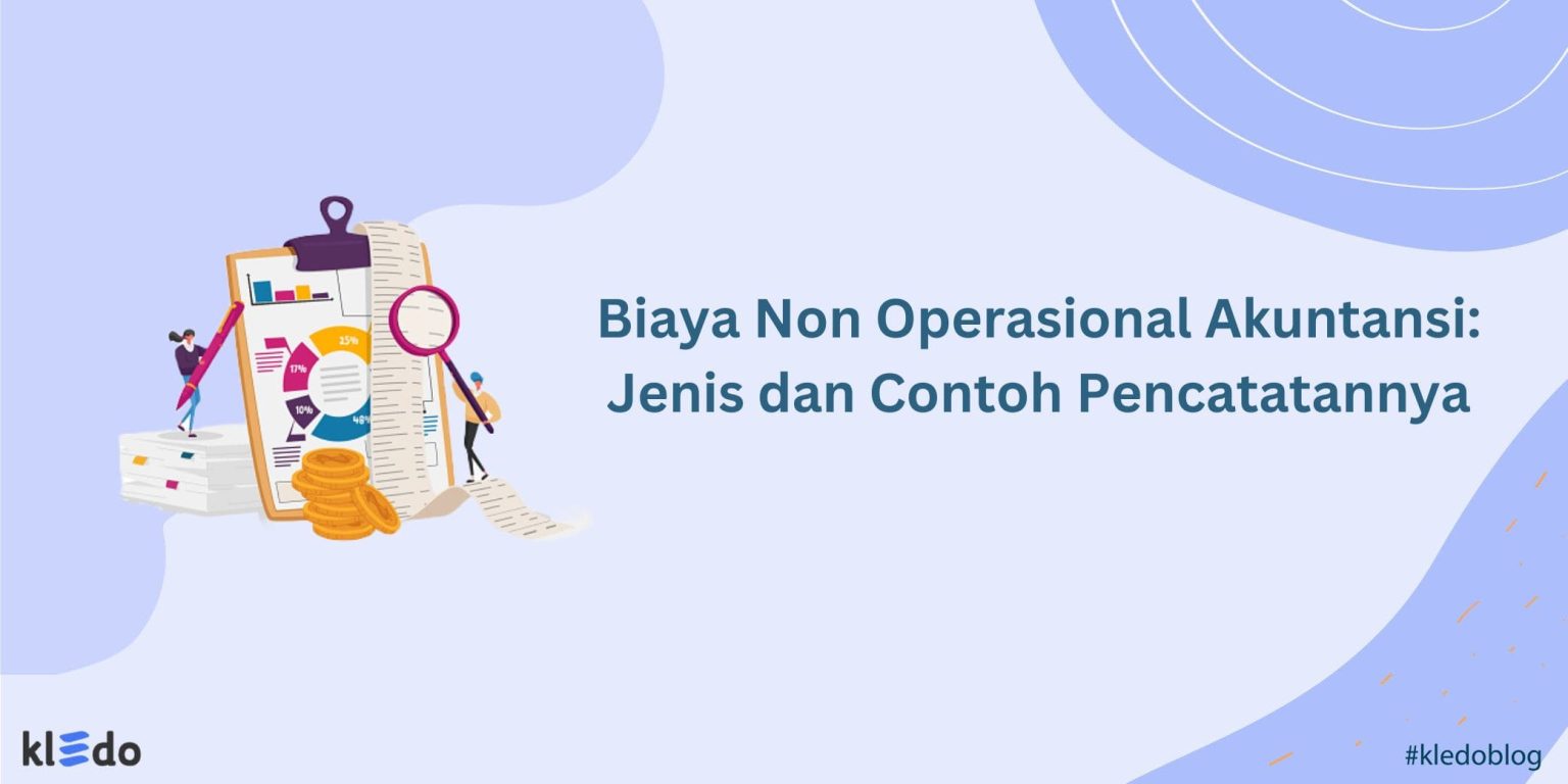 Biaya Non Operasional Akuntansi: Jenis dan Contoh Pencatatannya