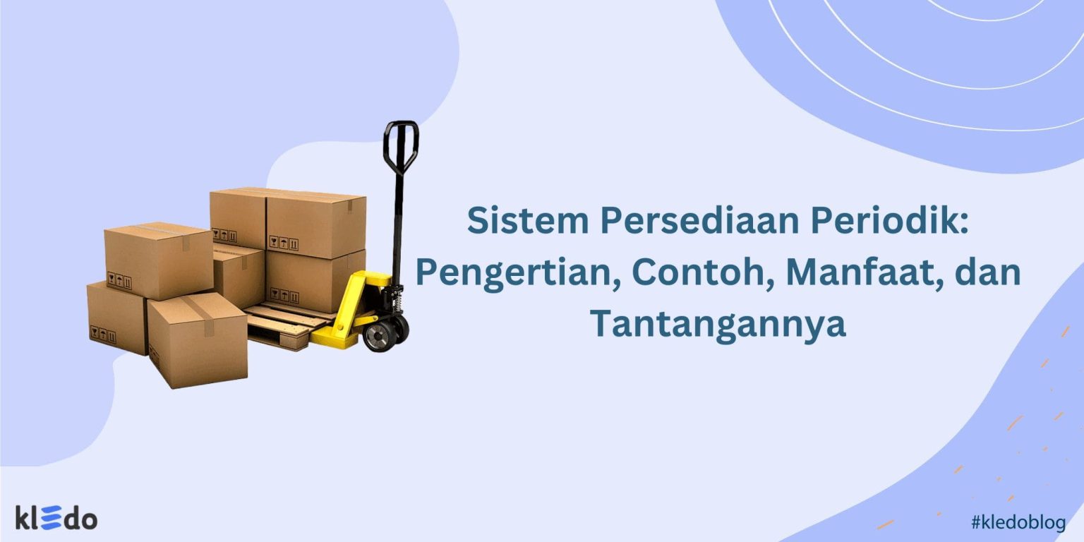 Sistem Persediaan Periodik: Contoh, Manfaat dan Tantangannya