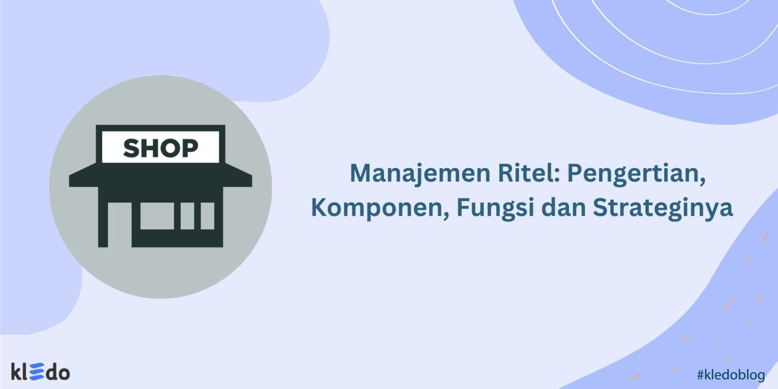Manajemen Ritel: Pengertian, Komponen, Fungsi dan Strateginya