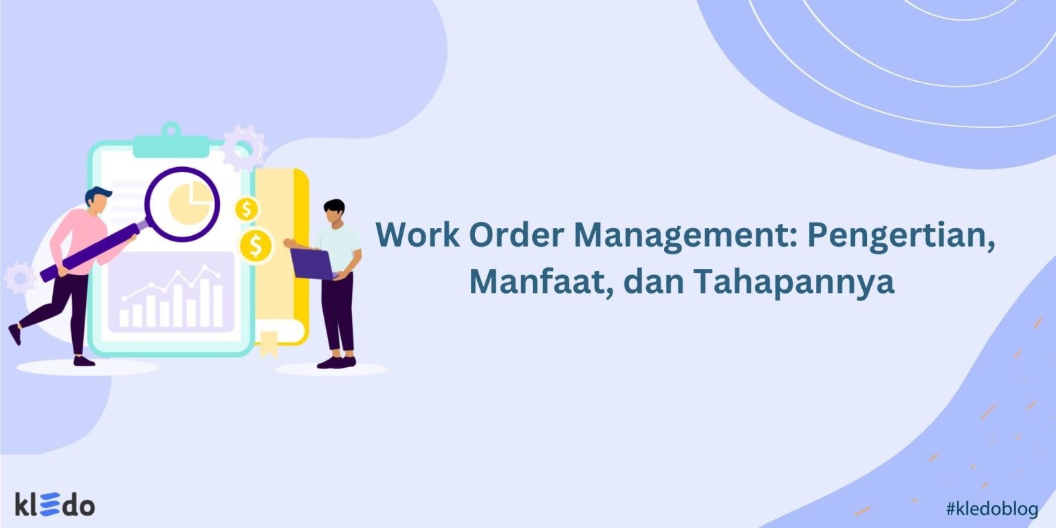 Work Order Management: Pengertian, Manfaat, dan Tahapannya