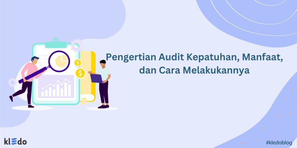 Pengertian Audit Kepatuhan, Manfaat, dan Cara Melakukannya
