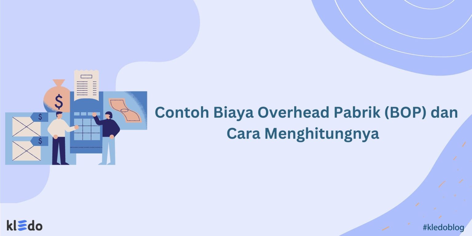 Contoh Biaya Overhead Pabrik (BOP) dan Cara Menghitungnya