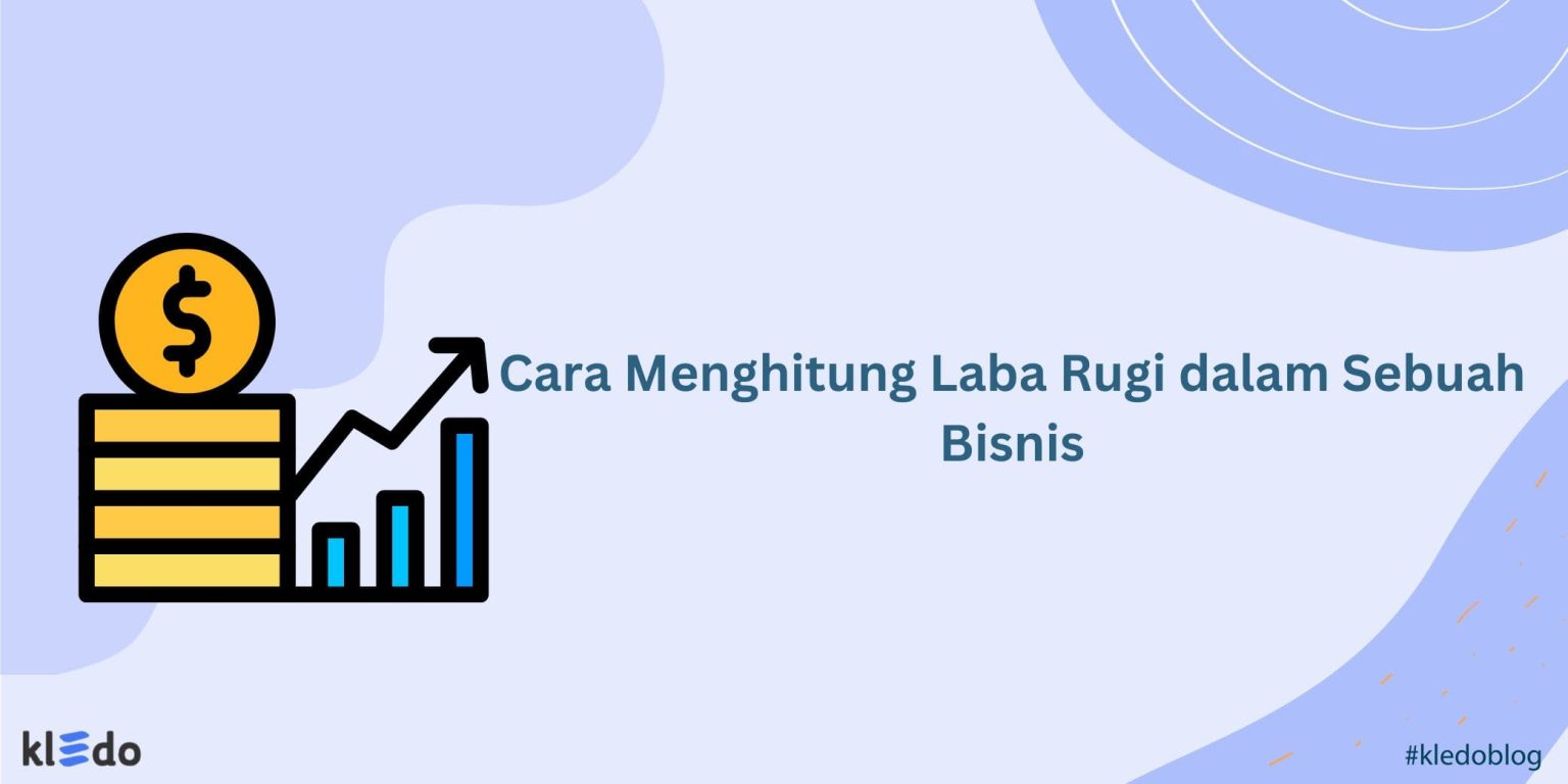 Cara Menghitung Laba Rugi dalam Sebuah Bisnis - Kledo Blog