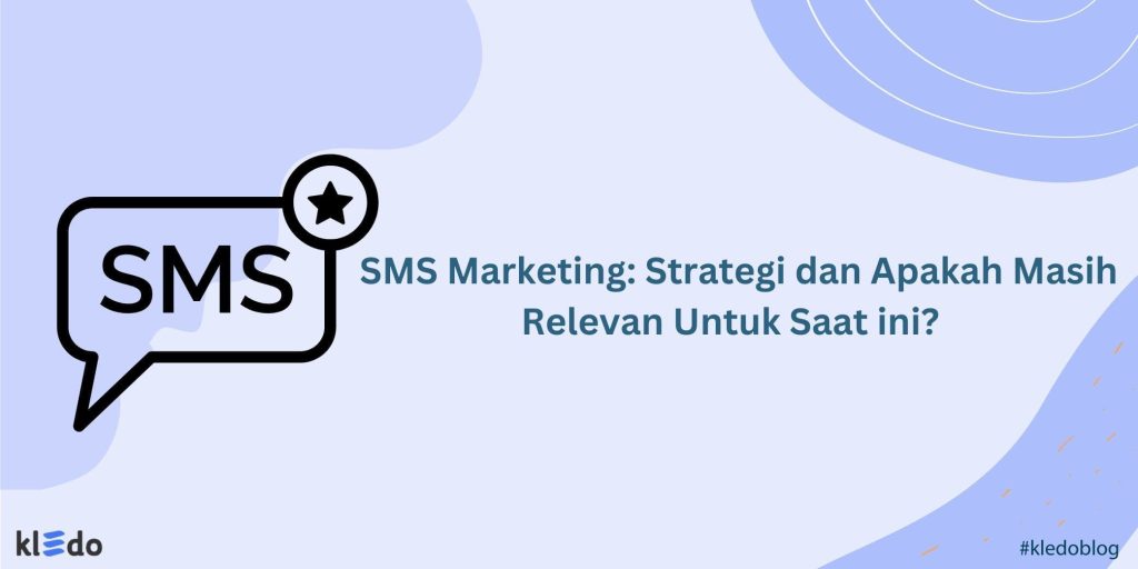 SMS Marketing: Strategi dan Apakah Masih Relevan Untuk Saat ini?