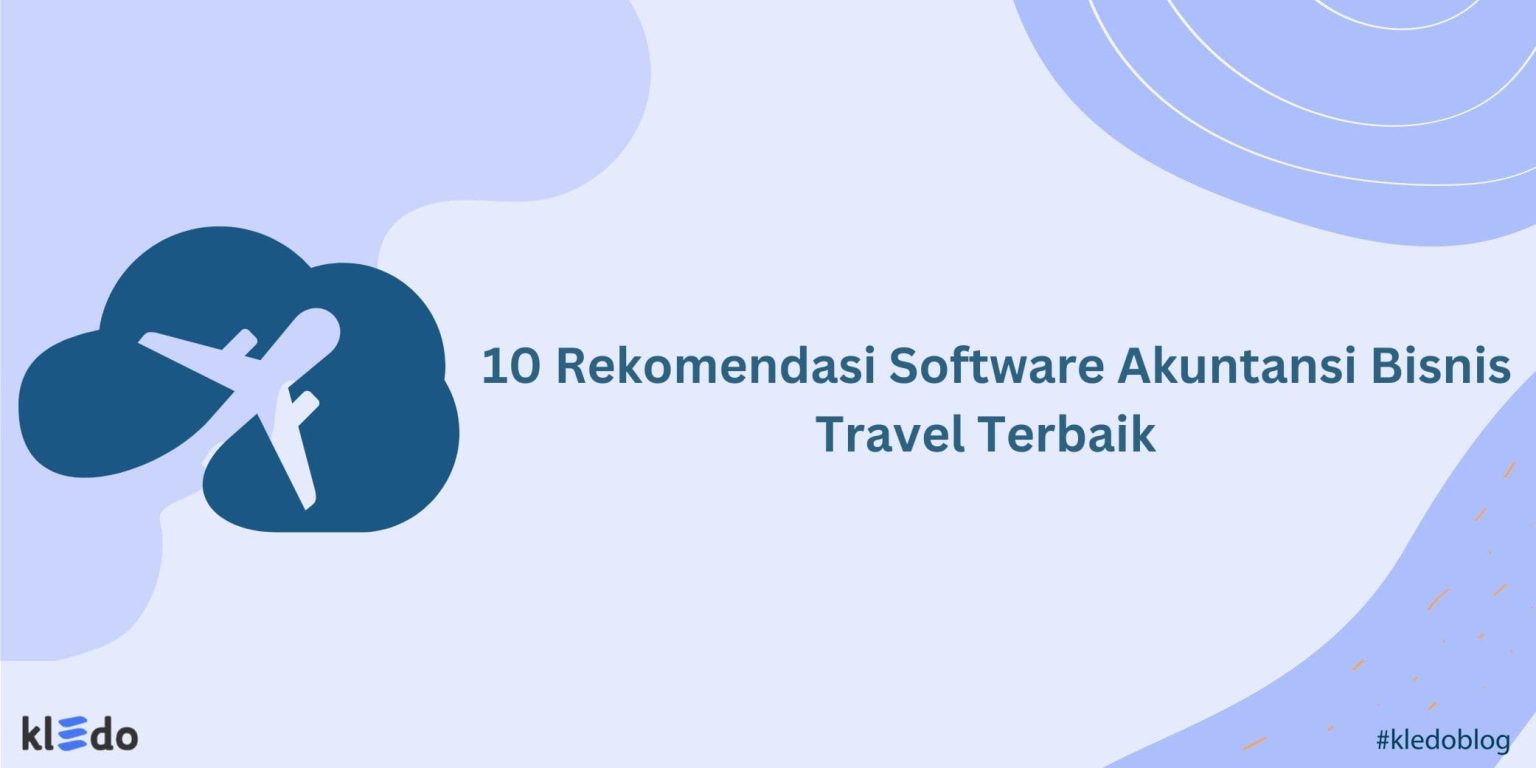 10 Rekomendasi Software Akuntansi Bisnis Travel Terbaik - Kledo Blog