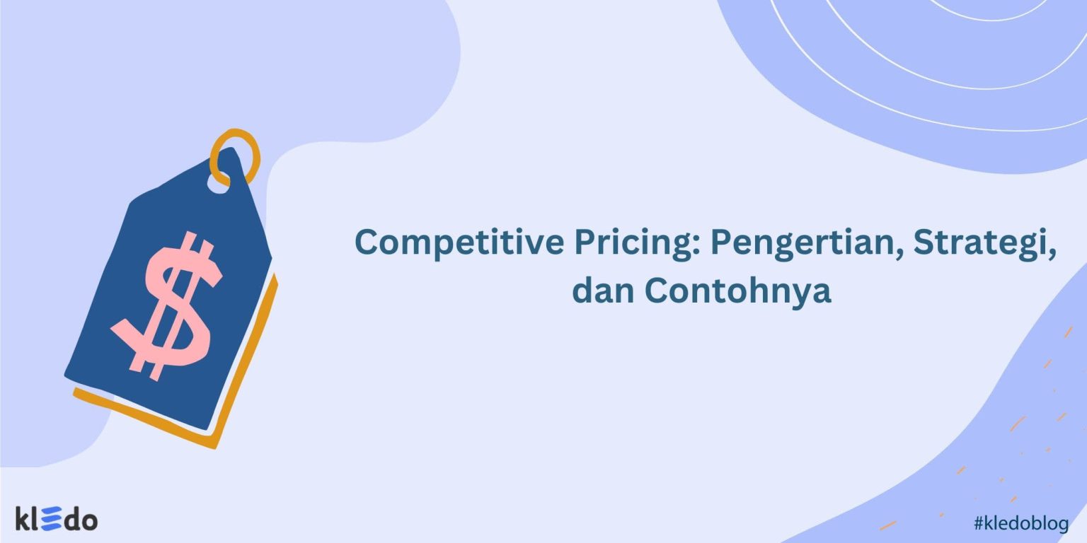 Competitive Pricing: Pengertian, Strategi, dan Contohnya - Kledo Blog