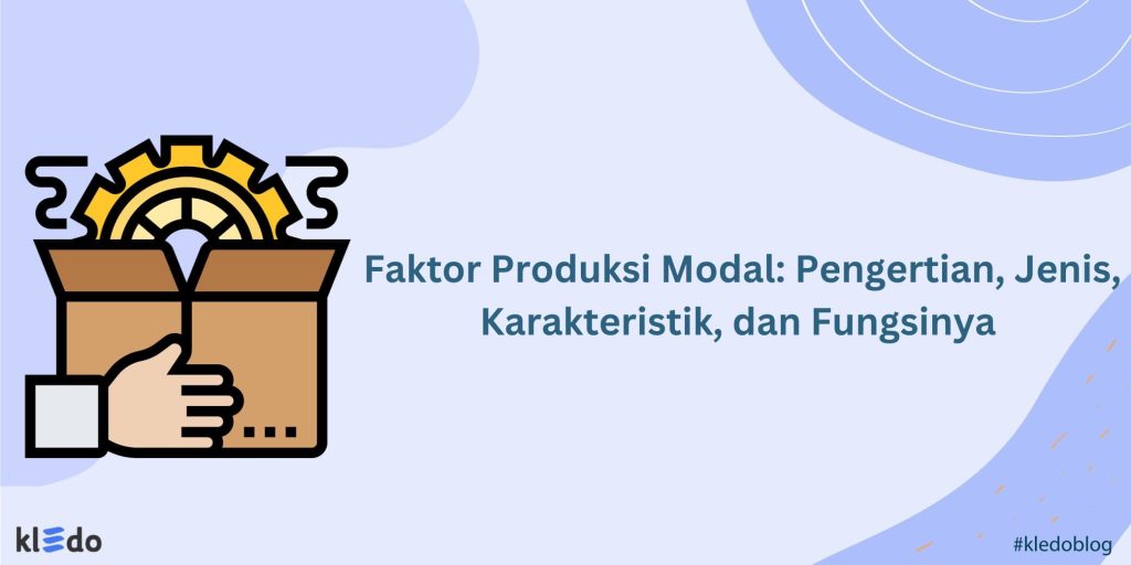 Faktor Produksi Modal: Pengertian, Jenis, Karakteristik, dan Fungsinya