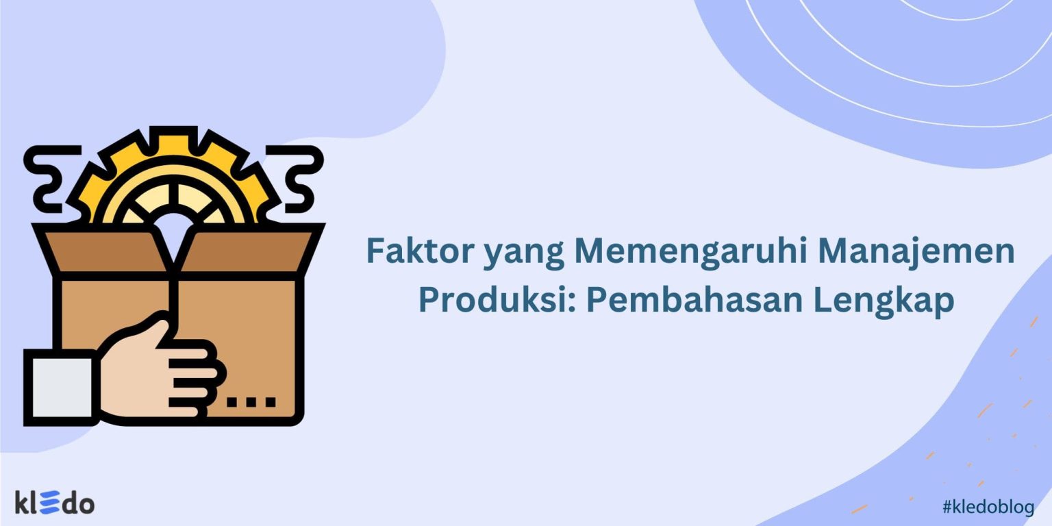 Faktor yang Memengaruhi Manajemen Produksi: Pembahasan Lengkap
